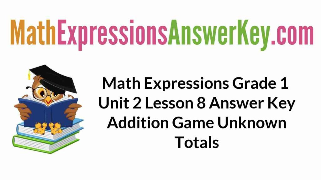 Math Expressions Grade 1 Unit 2 Lesson 8 Answer Key Addition Game ...