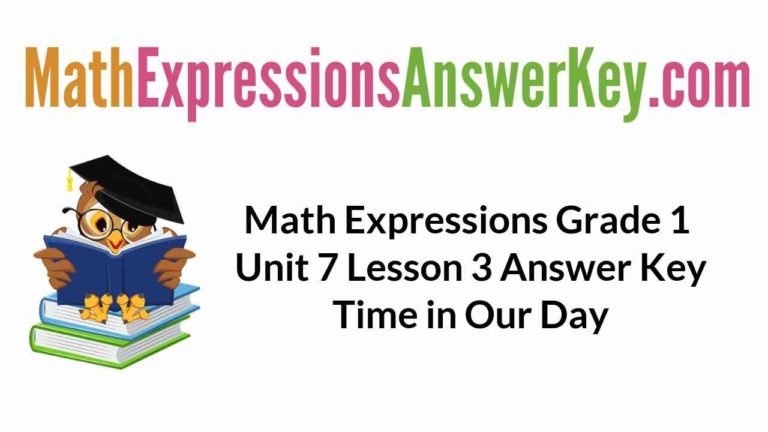 Math Expressions Grade 1 Unit 7 Lesson 3 Answer Key Time in Our Day ...