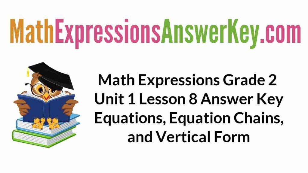 Math Expressions Grade 2 Unit 1 Lesson 8 Answer Key Equations, Equation Chains, and Vertical ...