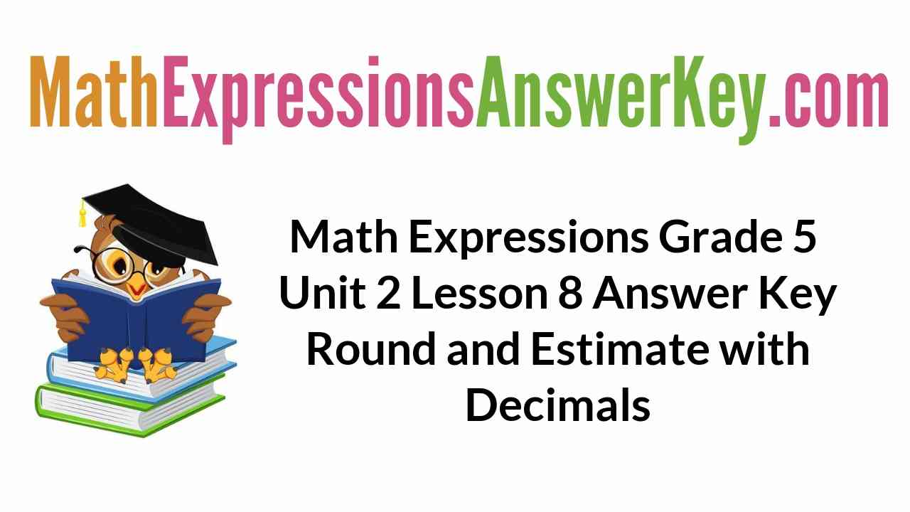 Math Expressions Grade 5 Unit 2 Lesson 8 Answer Key Round And Estimate Math Expressions Grade 5 Unit 2 Lesson 8 Answer Key Round And Estimate